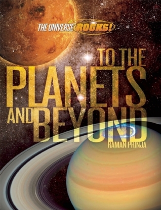To the Planets and Beyond (The Universe Rocks) by Raman Prinja | Goodreads