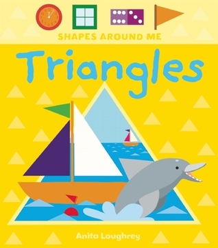 Triangles (Shapes Around Me) by Anita Loughrey | Goodreads