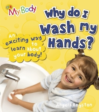Why Do I Wash My Hands? (My Body) by Angela Royston | Goodreads
