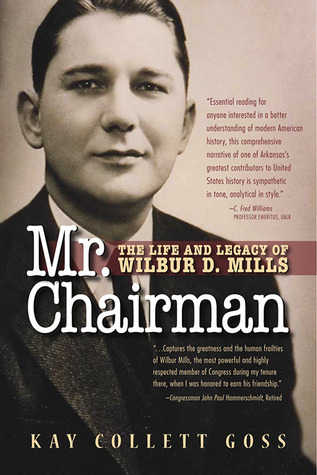 Mr. Chairman: The Life and Legacy of Wilbur D. Mills by Kay Collett ...