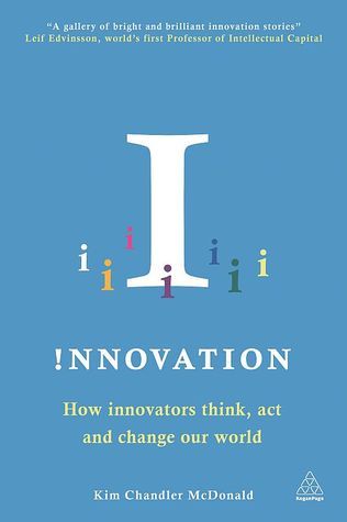 Innovation: How Innovators Think, Act and Change Our World by Kim ...