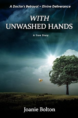 With Unwashed Hands: A Doctor's Betrayal ~ Divine Deliverance. A True ...