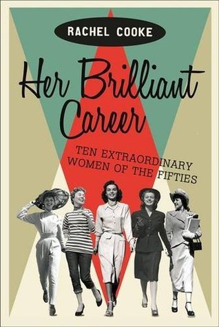 Her Brilliant Career: Ten Extraordinary Women of the Fifties by Rachel ...