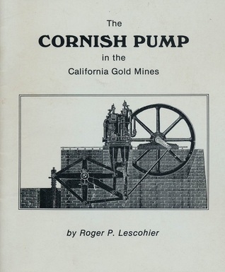 The Cornish Pump In The California Gold Mines by Roger P. Lescohier ...