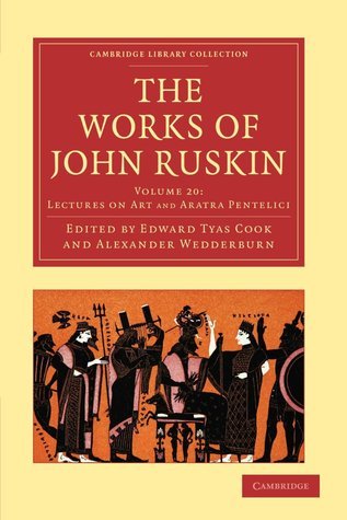 The Works of John Ruskin, Volume 20: Lectures on Art and Aratra ...