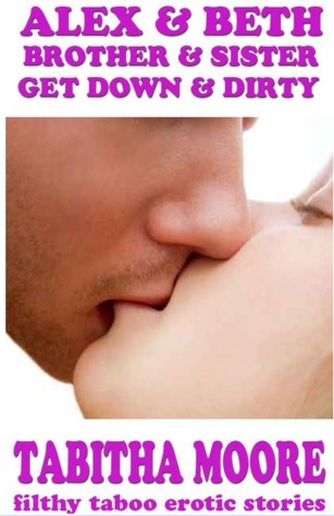 Alex & Beth Get Down and Dirty - Brother and Sister by Tabitha Moore | Goodreads