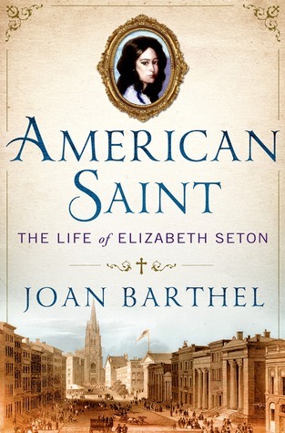 American Saint: The Life of Elizabeth Seton by Joan Barthel | Goodreads