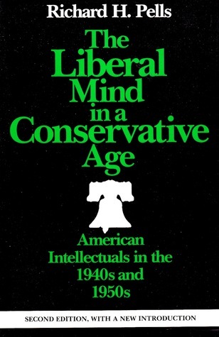 The Liberal Mind in a Conservative Age: American Intellectuals in the ...