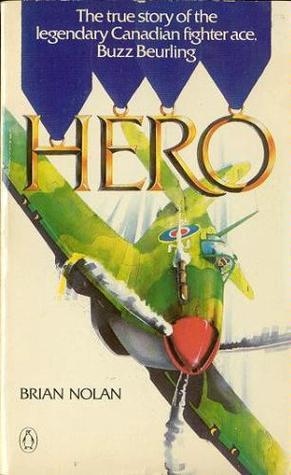 Hero: The Buzz Beurling Story by Brian Nolan | Goodreads
