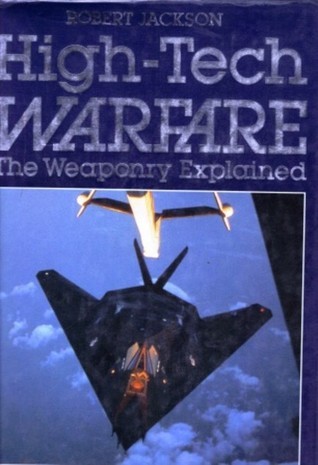 High Tech Warfare the Weaponry Explained by Robert Jackson | Goodreads