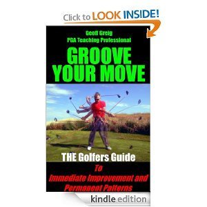 Groove Your Move. THE Golfers Guide to Immediate Improvement and ...