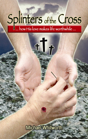 Splinters of the Cross by Michael Whitworth | Goodreads