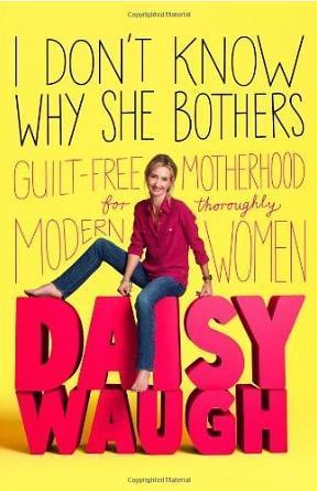 I Don't Know Why She Bothers: Guilt Free Motherhood For Thoroughly ...