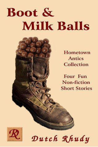 Boot and Milk Balls (Short Stories, #1) by Dutch Rhudy | Goodreads