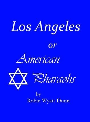 Los Angeles, or American Pharaohs by Robin Wyatt Dunn | Goodreads