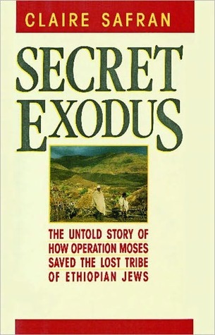 Secret exodus: [the untold story of how Operation Moses saved the lost ...