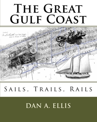The Great Gulf Coast - Sails, Trails, Rails by Dan A. Ellis | Goodreads