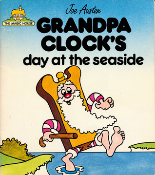 Grandpa Clock's Day at the Seaside by Joe Austen | Goodreads