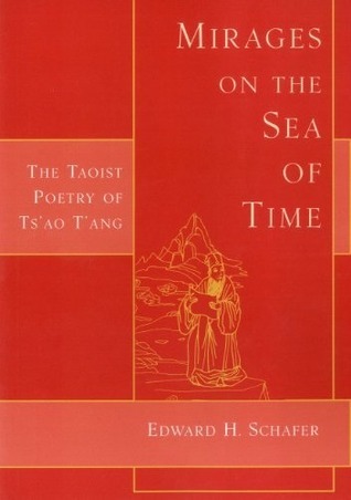 Mirages on the Sea of Time: The Taoist Poetry of Ts'Ao T'Ang by Edward ...