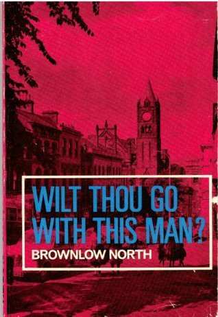 Wilt Thou Go With This Man? by Brownlow North | Goodreads