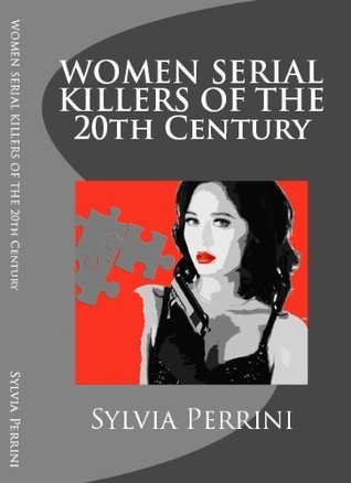 Women Serial Killers of the 20th Century by Sylvia Perrini | Goodreads