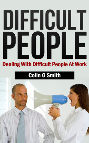 Difficult People: Dealing With Difficult People At Work by Colin G ...
