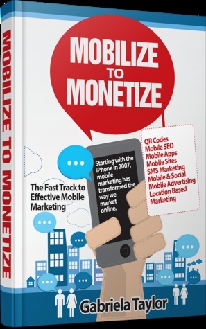 Mobilize to Monetize: The Fast Track to Effective Mobile Marketing by ...