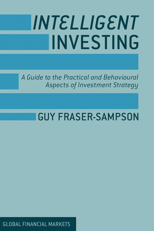 Intelligent Investing: A Guide to the Practical and Behavioural Aspects ...