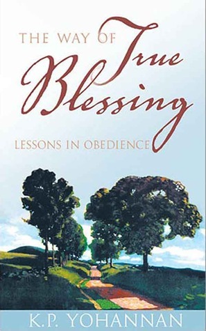 The Way of True Blessing: Lessons in Obedience by K.P. Yohannan | Goodreads