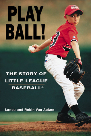 Play Ball! The Story of Little League Baseball by Robin Van Auken ...