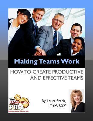 Making Teams Work: How to Create Productive and Effective Teams by Laura Stack | Goodreads