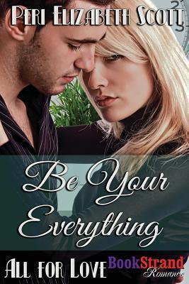 Be Your Everything [All for Love] by Peri Elizabeth Scott | Goodreads