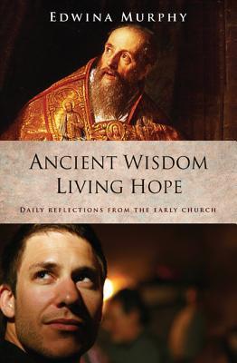 Ancient Wisdom Living Hope: Daily Reflections from the Early Church by ...