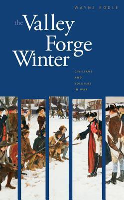The Valley Forge Winter: Civilians and Soldiers in War by Wayne K ...