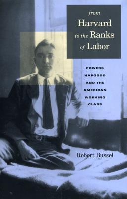 From Harvard to the Ranks of Labor: Powers Hapgood and the American ...