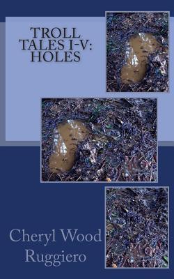 Troll Tales I-V: Holes by Cheryl Wood Ruggiero | Goodreads