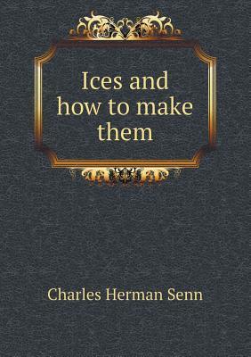 Ices and How to Make Them by Charles Herman Senn | Goodreads
