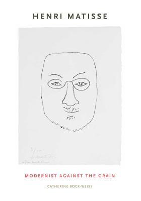 Henri Matisse: Modernist Against the Grain by Catherine Bock-Weiss ...