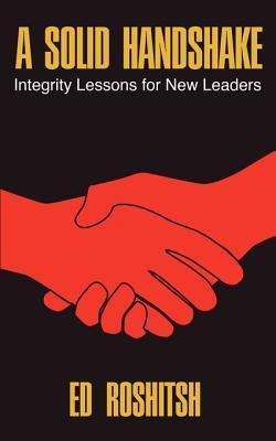 A Solid Handshake: Integrity Lessons for New Leaders by Ed Roshitsh ...