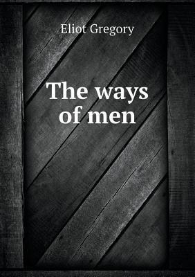 The Ways of Men by Eliot Gregory | Goodreads