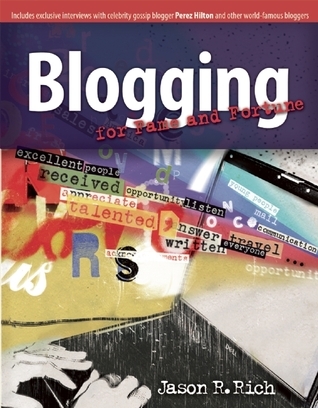 Blogging for Fame and Fortune by Jason R. Rich | Goodreads