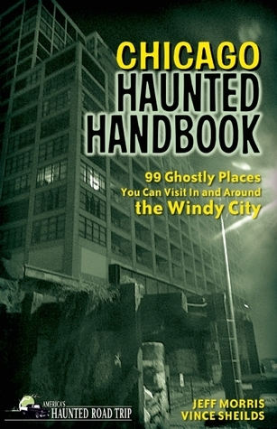 Chicago Haunted Handbook: 99 Ghostly Places You Can Visit In and Around ...