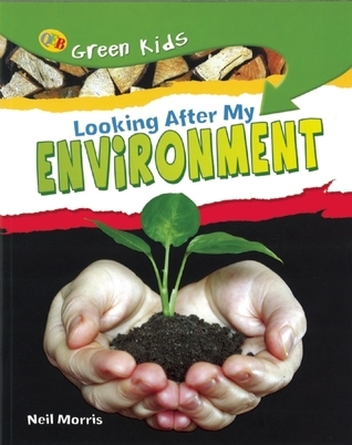 Looking after my Environment (Green Kids) by Neil Morris | Goodreads