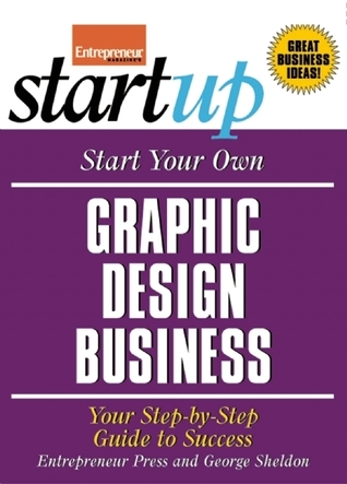 Start Your Own Graphic Design Business: Your Step-By-Step Guide to ...
