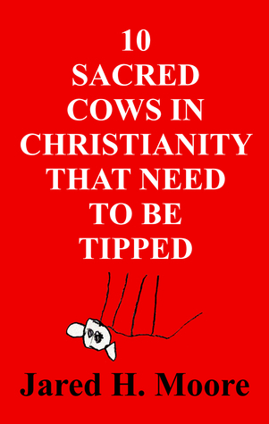 10 Sacred Cows In Christianity That Need to Be Tipped by Jared H. Moore ...