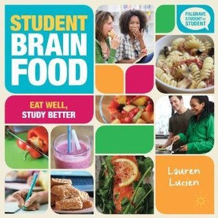 Student Brain Food - Eat Well, Study Better by Lauren Lucien | Goodreads