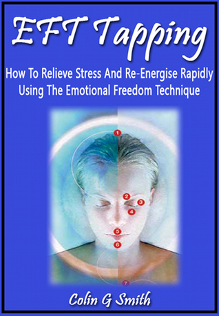 EFT Tapping: How To Relieve Stress And Re-Energise Rapidly Using The Emotional Freedom Technique ...