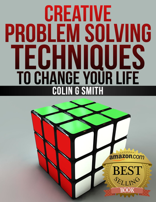 Creative Problem Solving Techniques to Change Your Life by Colin G ...