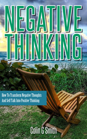Negative Thinking: How To Transform Negative Thoughts And Self Talk ...