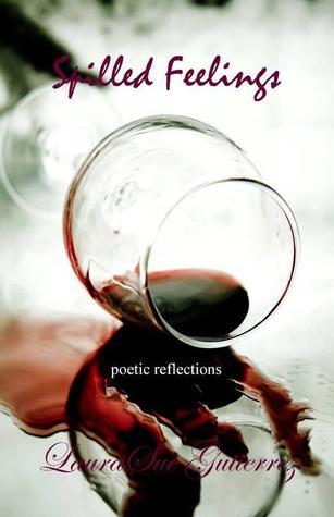 Spilled Feelings...poetic reflections by LauraSue Gutierrez | Goodreads